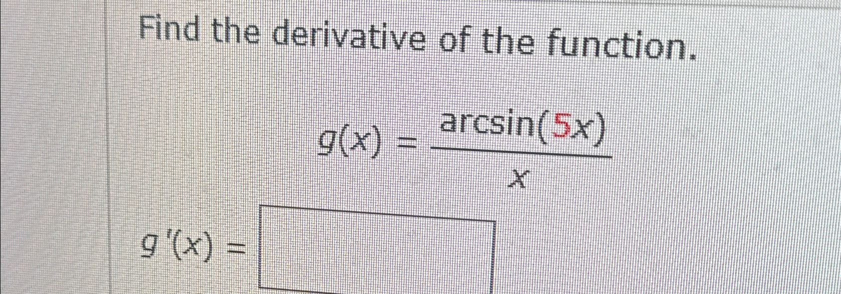 Solved Find the derivative of the function.g(x)=arcsin(5x)x | Chegg.com