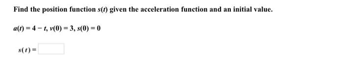 Solved Find the position function s(1) given the | Chegg.com