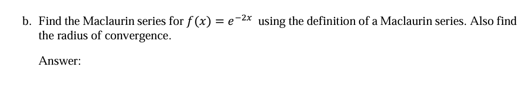 Solved b. ﻿Find the Maclaurin series for f(x)=e-2x ﻿using | Chegg.com