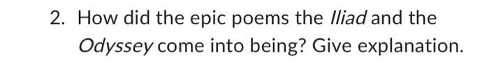 2. How did the epic poems the Iliad and the Odyssey | Chegg.com