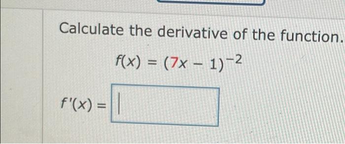 Solved Calculate the derivative of the function. f(x) = (7x | Chegg.com