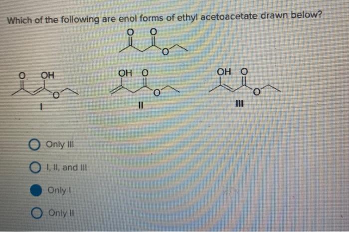 Solved Which of the following are enol forms of ethyl | Chegg.com