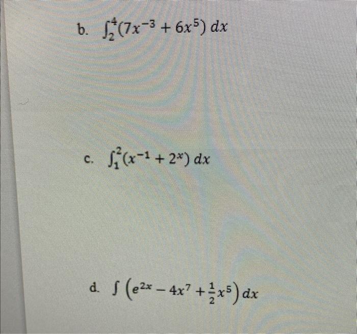 Solved ∫24(7x−3+6x5)dx ∫12(x−1+2x)dx ∫(e2x−4x7+21x5)dx | Chegg.com