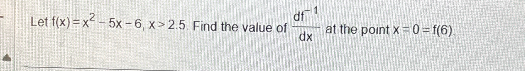 Solved Let f(x)=x2-5x-6,x>2.5. ﻿Find the value of df-1dx ﻿at | Chegg.com