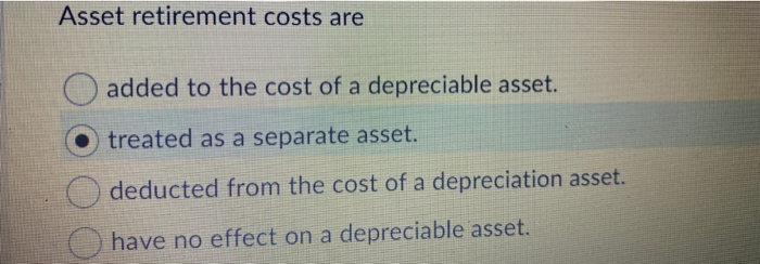 Solved Asset retirement costs are added to the cost of a | Chegg.com
