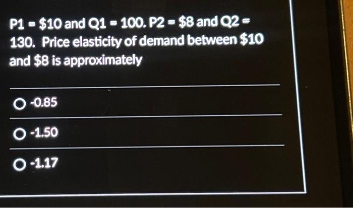 P1 = $10 and Q1 = 100. P2 = $8 and Q2 = B 130. Price | Chegg.com
