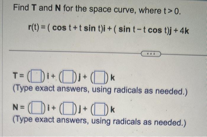 Solved Find T and N for the space curve, where t>0. | Chegg.com