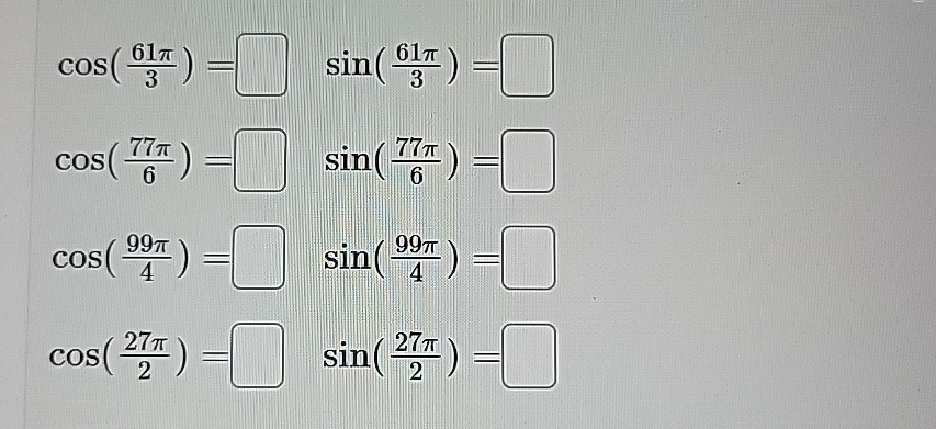 Solved cos(61π3)=,sin(61π3)=cos(77π6)=,sin(77π6)=cos(99π4)=, | Chegg.com