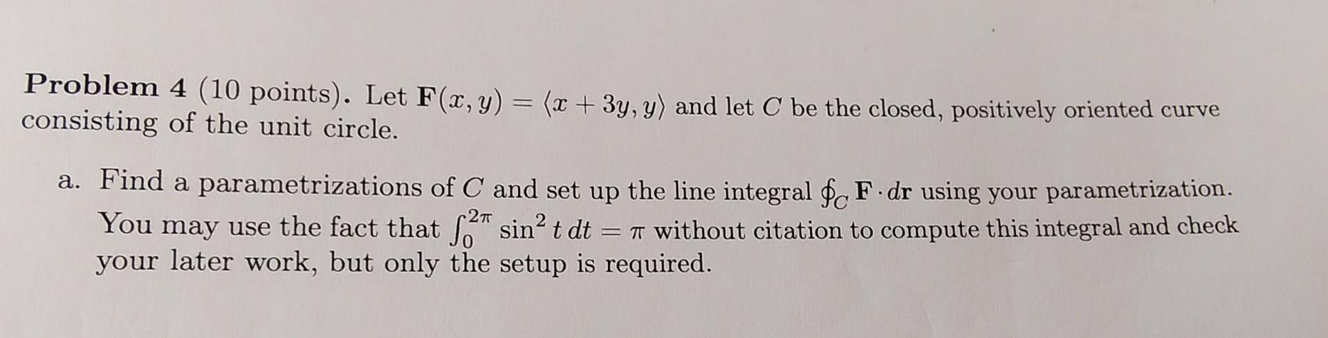 Solved Problem 4 (10 points). Let F(x,y)= x+3y,y and let C | Chegg.com Solved Problem 4 (10 points). Let F(x,y)= x+3y,y and let C | Chegg.com