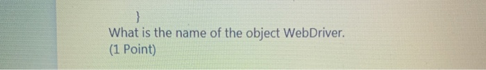 Solved } What is the name of the object WebDriver. (1 Point) | Chegg.com