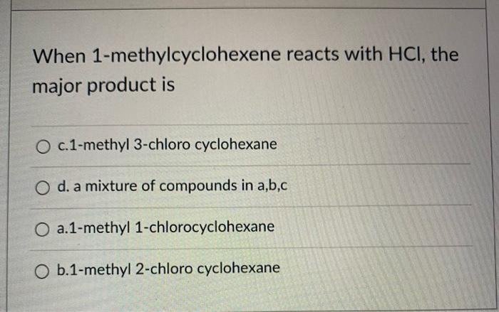Solved When 1-methylcyclohexene reacts with HCl, the major | Chegg.com