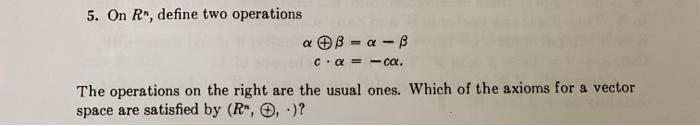 Solved 5. On Rn, define two operations α⊕β=α−βc⋅α=−cα. The | Chegg.com