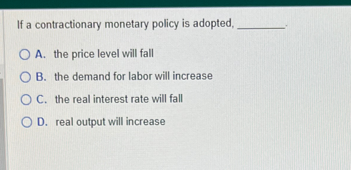 Solved If a contractionary monetary policy is adopted, A. | Chegg.com