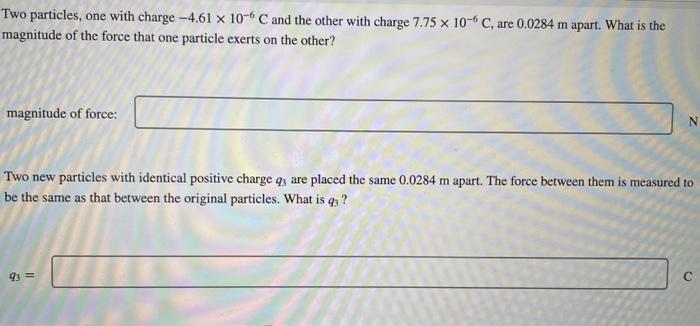 Solved Two particles, one with charge −4.61×10−6C and the | Chegg.com