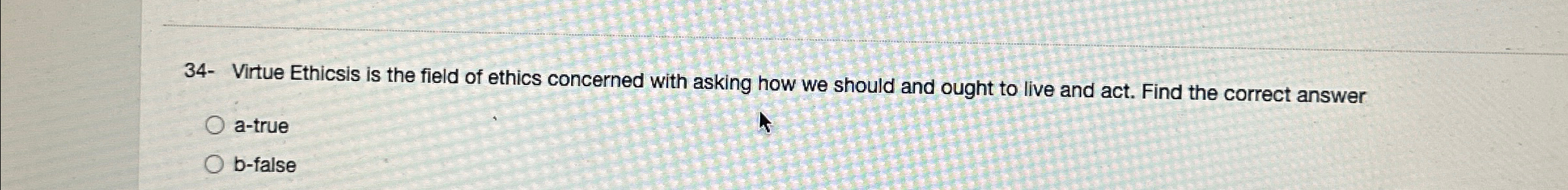 Solved 34- ﻿Virtue Ethicsis is the field of ethics concerned | Chegg.com