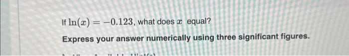Solved If In(x) = -0.123, what does x equal? Express your | Chegg.com