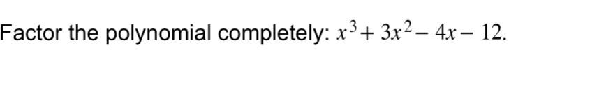 Solved Factor the polynomial completely: x3+3x2-4x-12. | Chegg.com
