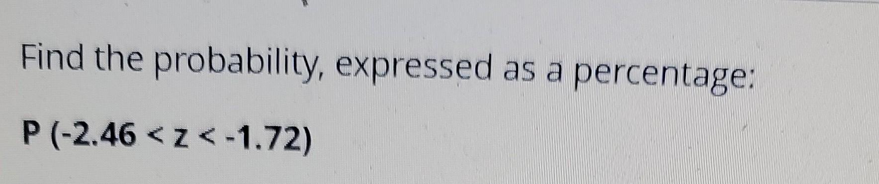 Solved Find the probability, expressed as a percentage: P(Z | Chegg.com