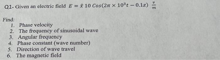 Solved Q1 Given An Electric Field E X 10cos 2π×103t−0 1z Mv