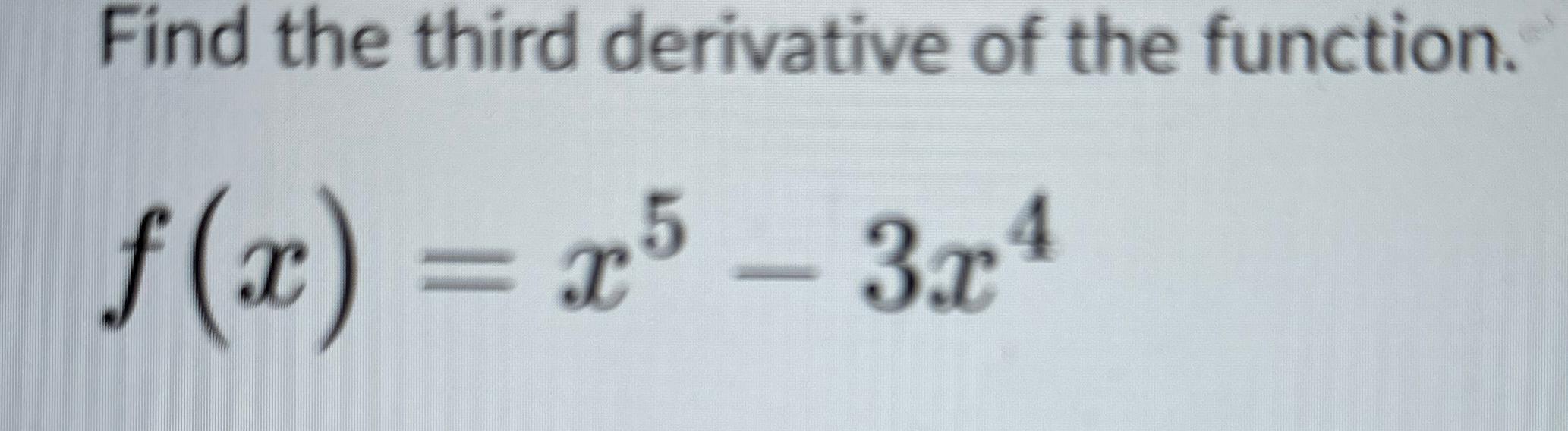 Solved Find The Third Derivative Of The Function F X X5 3x4