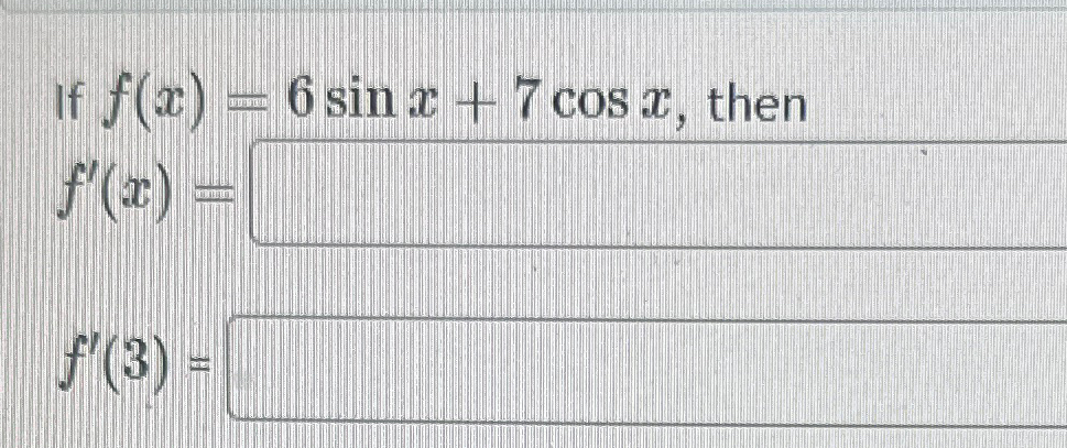 Solved If f(x)=6sinx+7cosx, ﻿thenf'(x)=f'(3)= | Chegg.com