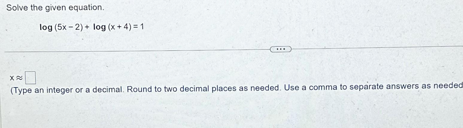 Solved Solve the given equation.log(5x-2)+log(x+4)=1x~~(Type | Chegg.com