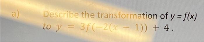 Solved a) Describe the transformation of y = f(x) to y = 3f | Chegg.com