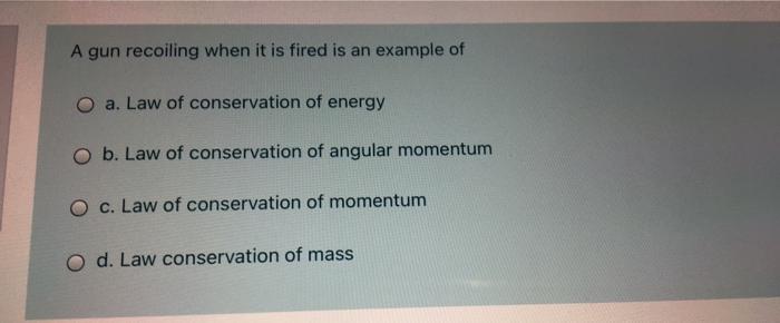 Solved A gun recoiling when it is fired is an example of O | Chegg.com