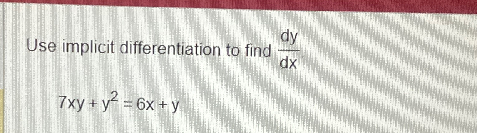 Solved Use implicit differentiation to find dydx.7xy+y2=6x+y | Chegg.com
