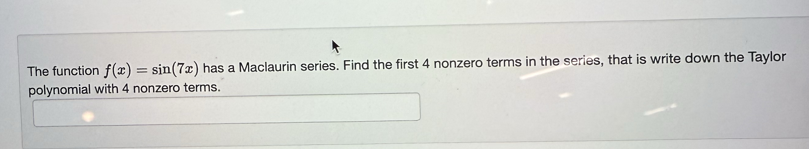 Solved by an EXPERT The function f(x)=sin(7x) ﻿has a Maclaurin series. | Chegg.com