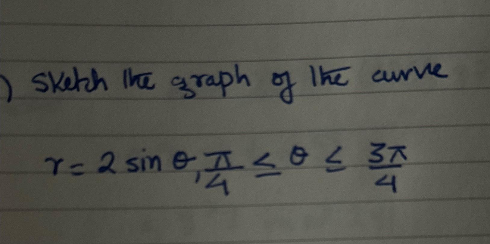 Solved Sketch the graph of the curver=2sinθ,π4≤θ≤3π4 | Chegg.com