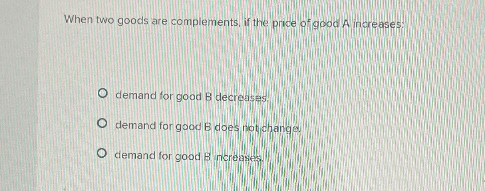 Solved When two goods are complements, if the price of good | Chegg.com