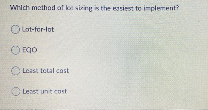 Solved Which method of lot sizing is the easiest to | Chegg.com