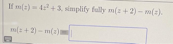 Solved If m(z)=4z2+3, simplify fully m(z+2)−m(z). | Chegg.com