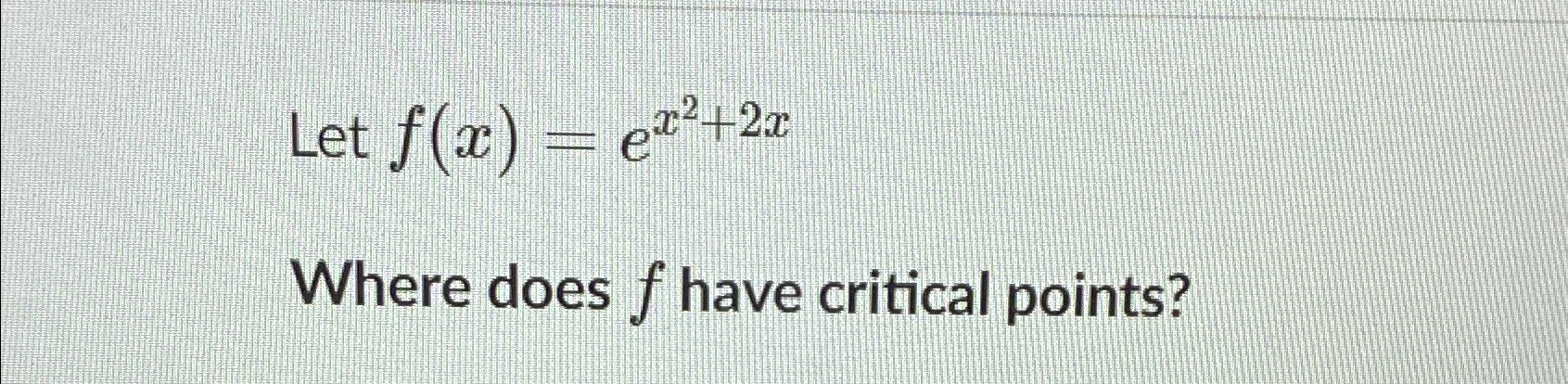 Solved Let f(x)=ex2+2xWhere does f ﻿have critical points? | Chegg.com