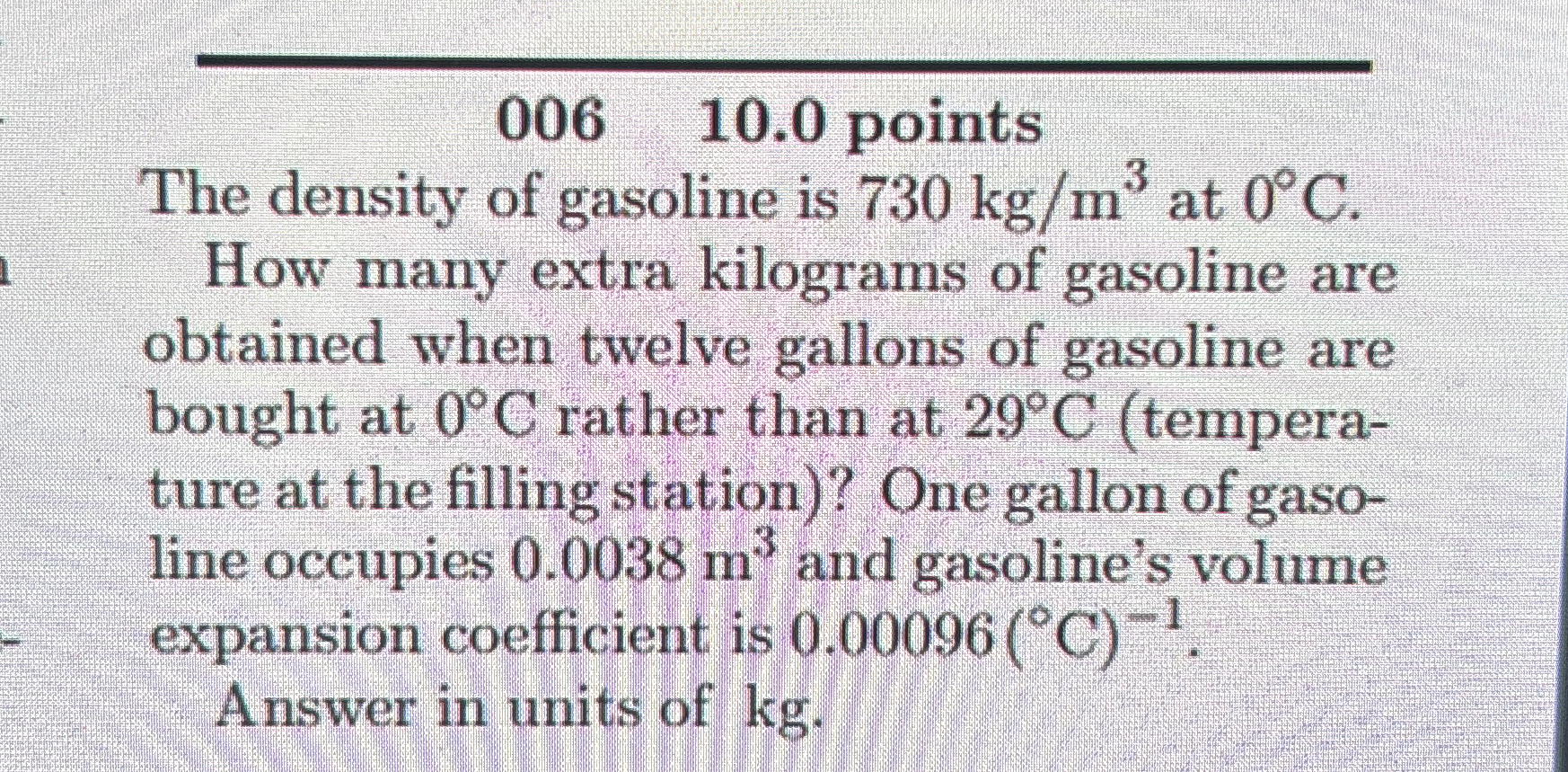 Solved 006,10.0 ﻿pointsThe density of gasoline is 730kgm3 | Chegg.com