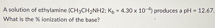 Solved A solution of ethylamine (CH3CH₂NH2; Kb = 4.30 x | Chegg.com