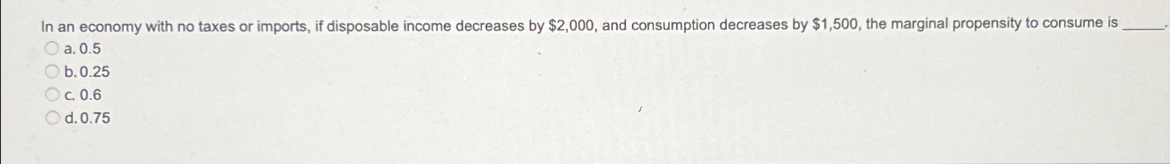 Solved In an economy with no taxes or imports, if disposable | Chegg.com
