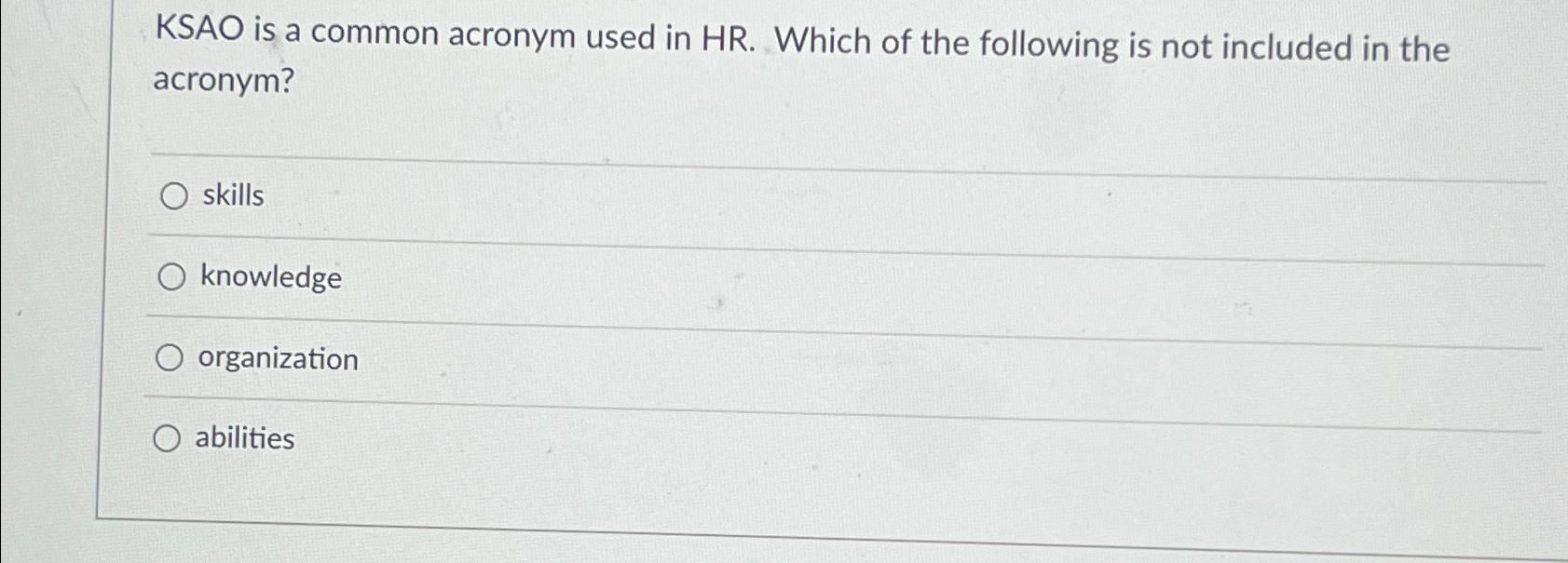 Solved KSAO is a common acronym used in HR. ﻿Which of the | Chegg.com