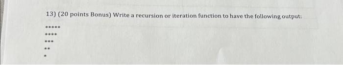 Solved 13) ( 20 points Bonus) Write a recursion or iteration | Chegg.com