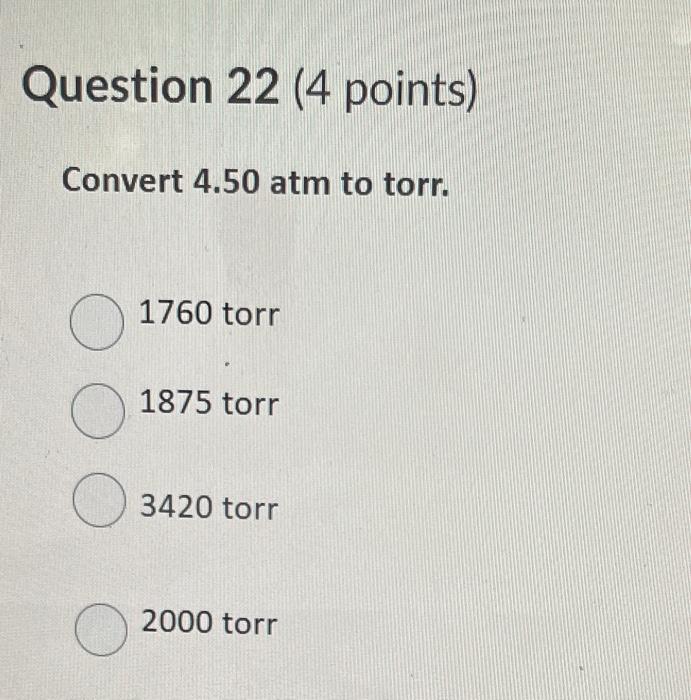 Solved Question 22 (4 points) Convert 4.50 atm to torr. 1760 | Chegg.com