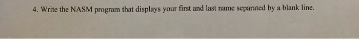 4. Write the NASM program that displays your first | Chegg.com