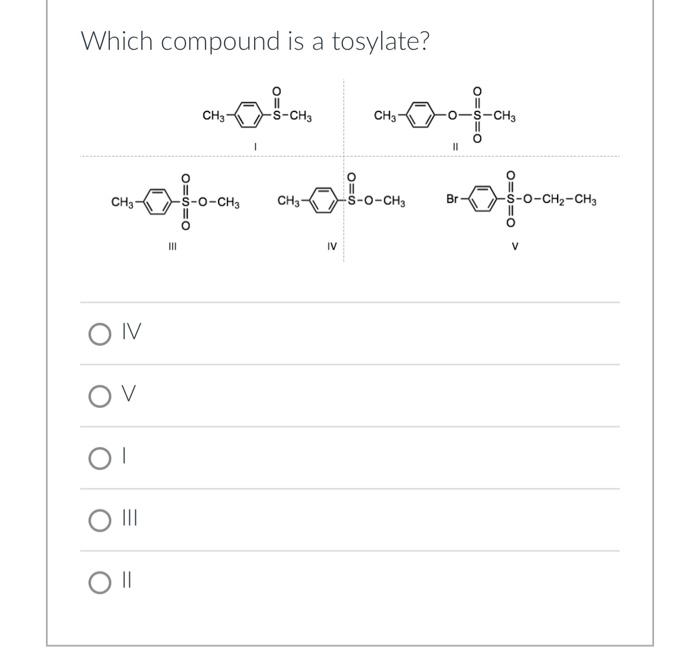 Solved Which compound is a tosylate? CH3 ON OV OI ||| Oll | Chegg.com