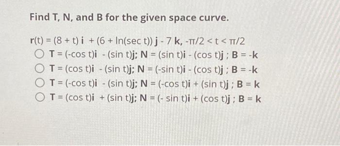 Solved Find T, N, and B for the given space curve. r(t) = (8 | Chegg.com
