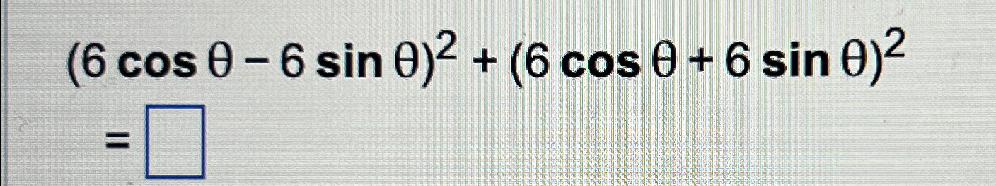 Solved (6cosθ-6sinθ)2+(6cosθ+6sinθ)2 | Chegg.com