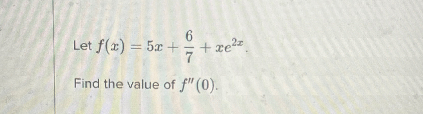 Solved Let f(x)=5x+67+xe2x.Find the value of f''(0). | Chegg.com