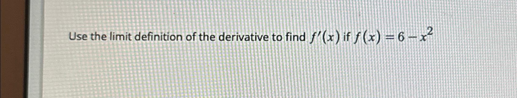Solved Use the limit definition of the derivative to find | Chegg.com