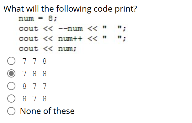 Solved What will the following code print?```num = 8;cout | Chegg.com