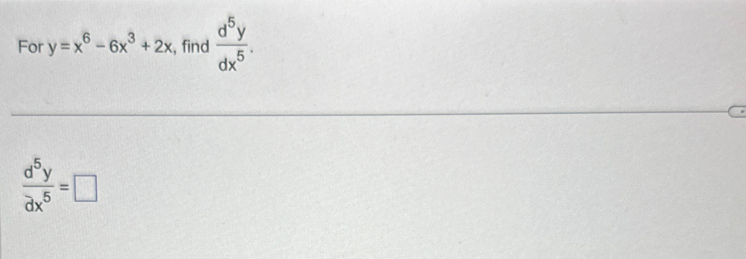 Solved For y=x6-6x3+2x, ﻿find d5ydx5d5ydx5= | Chegg.com
