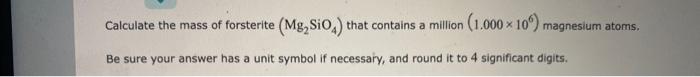 Solved Calculate the mass of forsterite (Mg2SiO4) that | Chegg.com